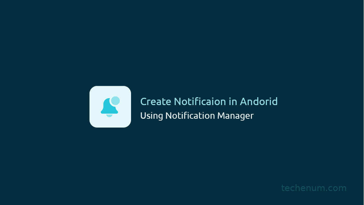 Android Notification Manager Create Notification In Android Techenum